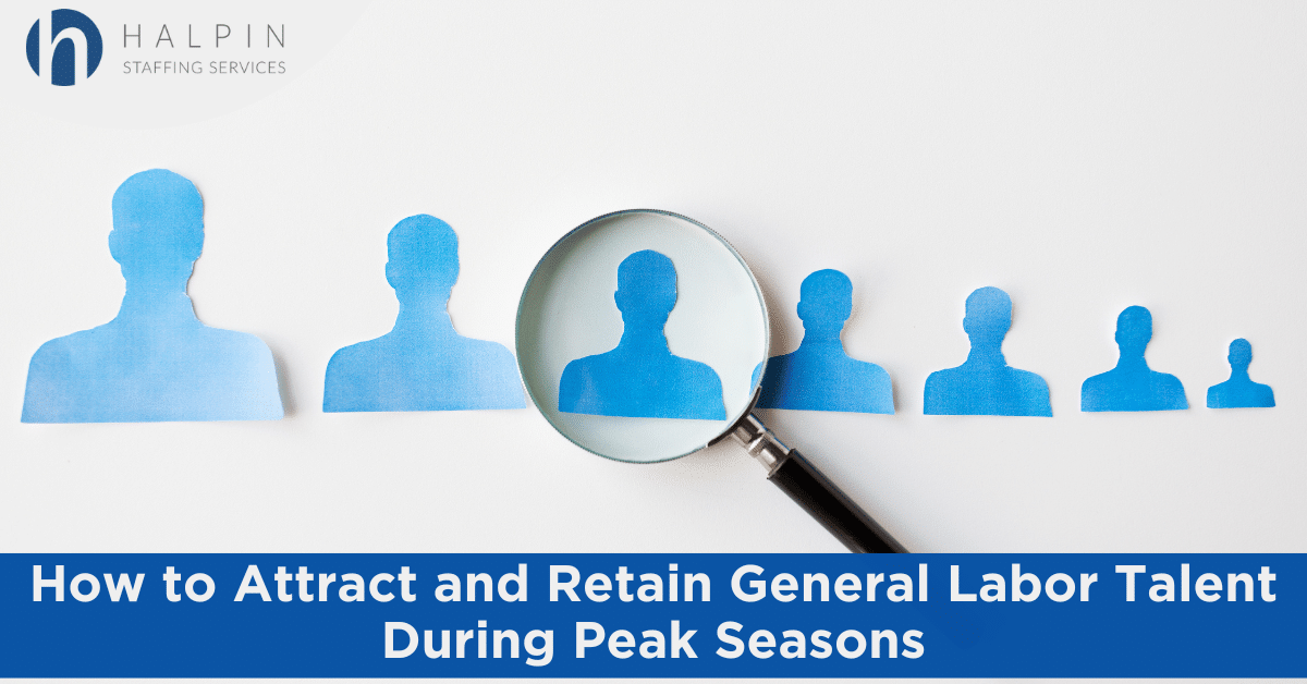 How to Attract and Retain General Labor Talent During Peak Seasons
